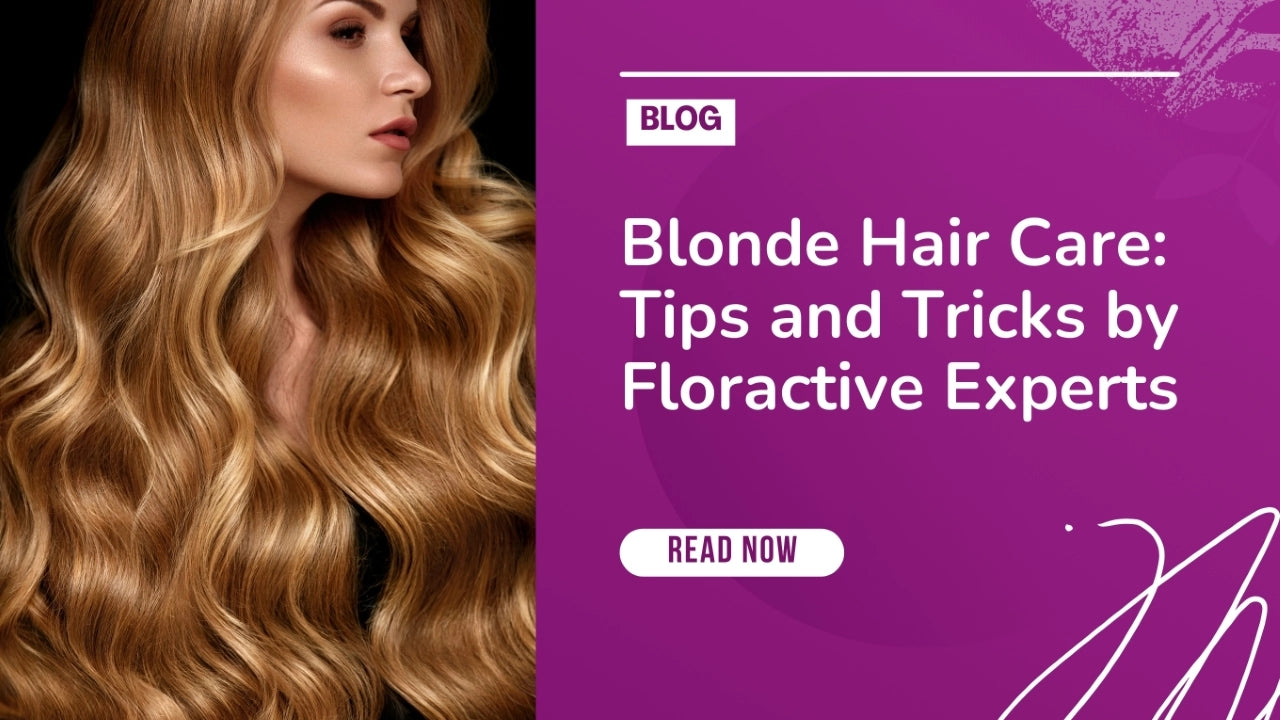 Blonde Hair Care Tips And Tricks By Floractive Experts